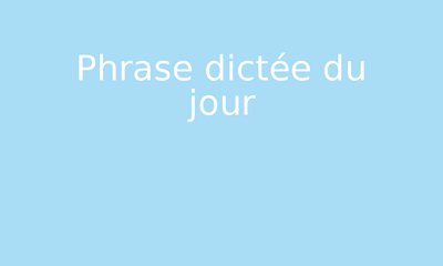 Phrase dictée du jour par Edumoov - jenseigne.fr