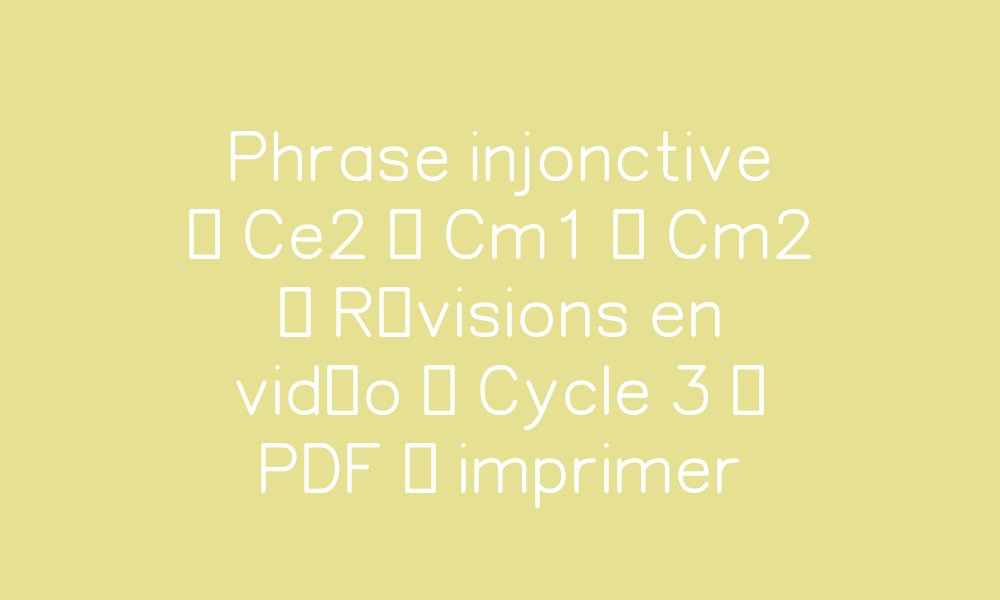 Phrase injonctive – Ce2 – Cm1 – Cm2 – Révisions en vidéo – Cycle 3 par ...