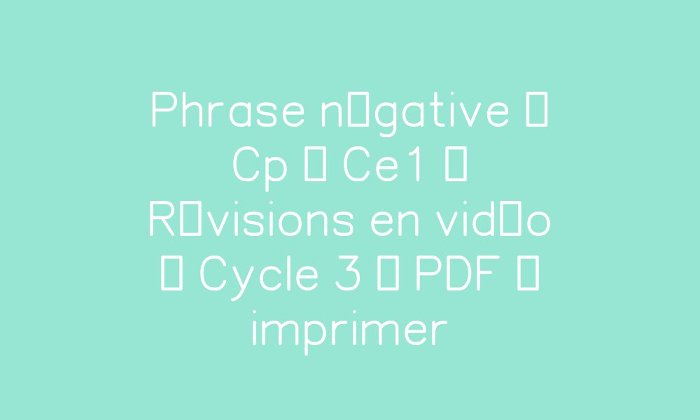 Phrase négative – Cp – Ce1 – Révisions en vidéo – Cycle 3 – PDF à ...