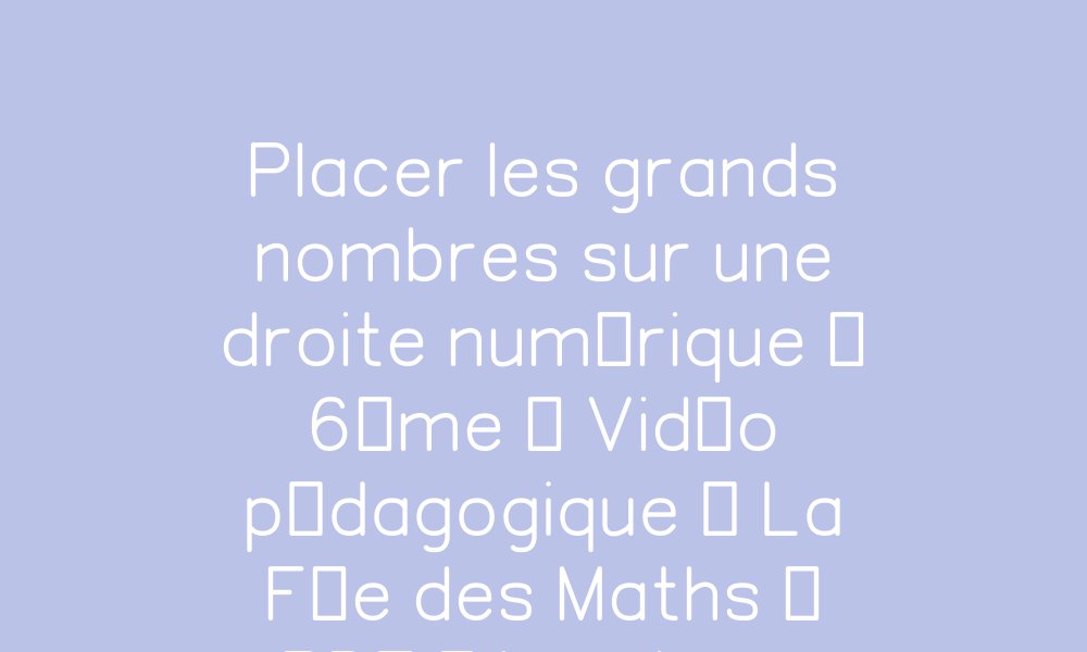 Placer les grands nombres sur une droite numérique – 6ème – Vidéo ...