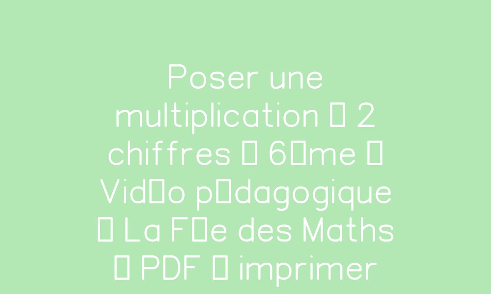 Poser une multiplication à 2 chiffres – 6ème – Vidéo pédagogique – La ...