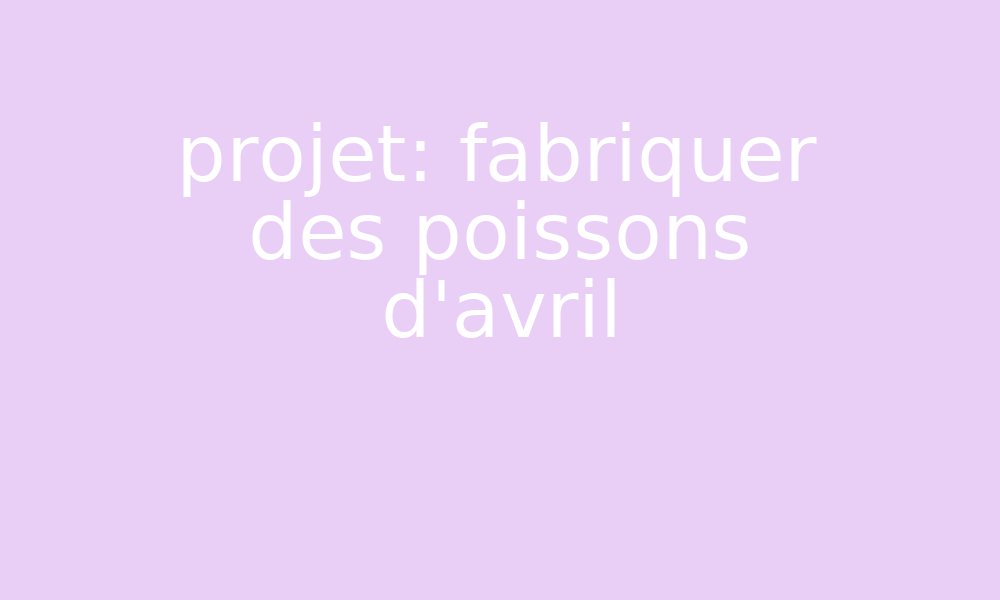 projet: fabriquer des poissons d'avril par Edumoov - jenseigne.fr