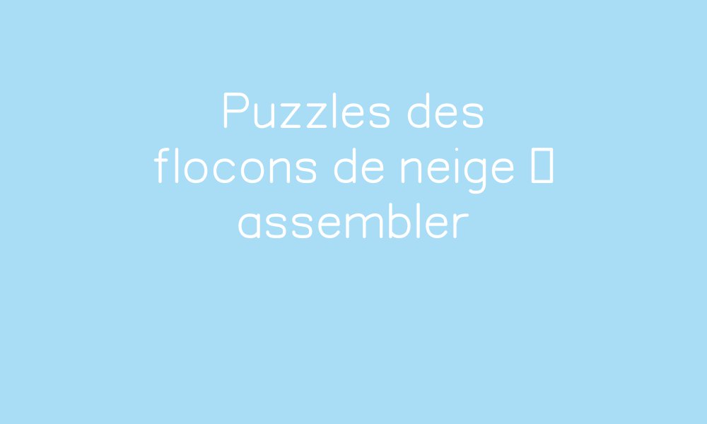Puzzles des flocons de neige à assembler par Dessine-moi une histoire ...