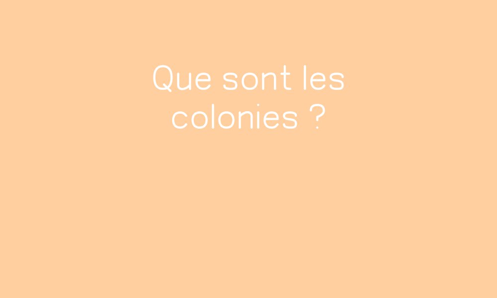 Que sont les colonies ? par Pass-education.fr - jenseigne.fr Que sont les colonies ? par Pass-education.fr - jenseigne.fr