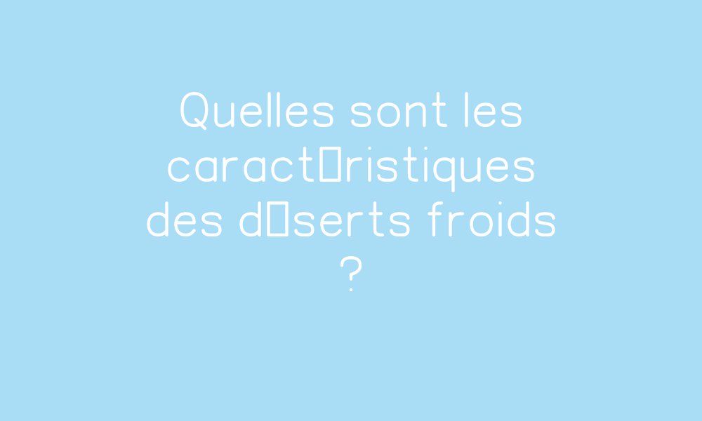 Quelles sont les caractéristiques des déserts froids ? par Pass ... Quelles sont les caractéristiques des déserts froids ? par Pass ...
