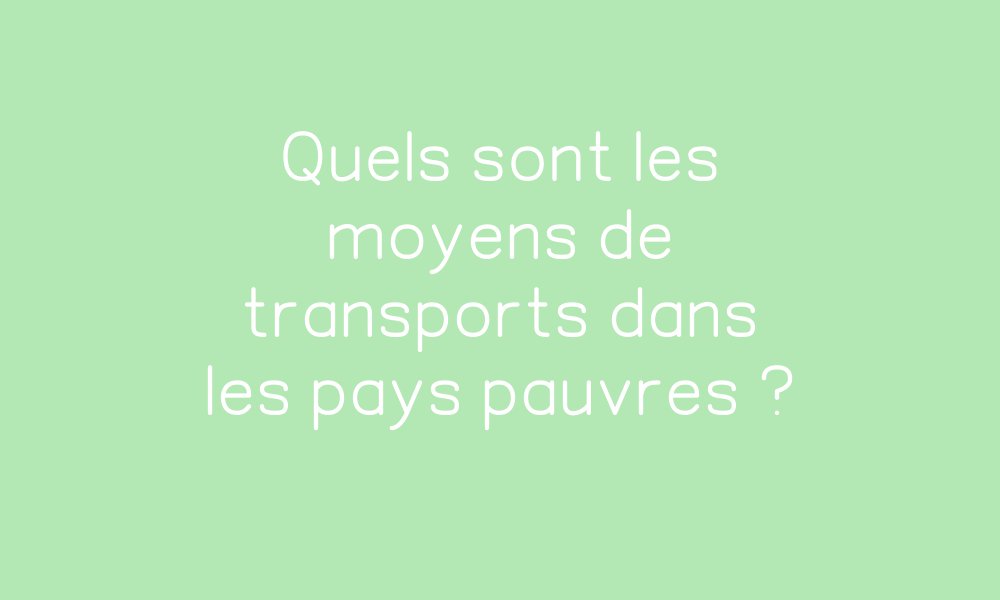 Quels sont les moyens de transports dans les pays pauvres ? par Pass ... Quels sont les moyens de transports dans les pays pauvres ? par Pass ...