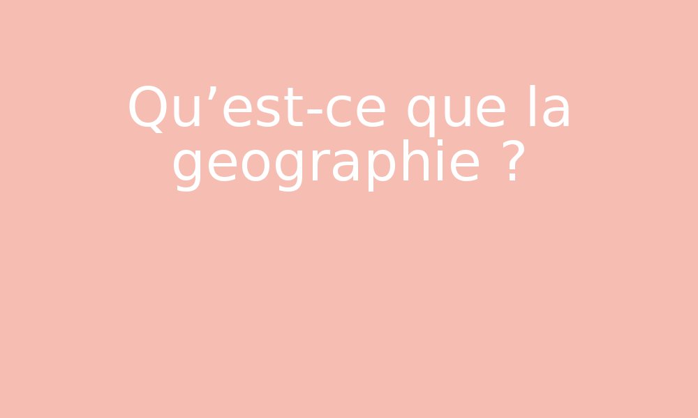 Qu’est-ce que la geographie ? par Edumoov - jenseigne.fr