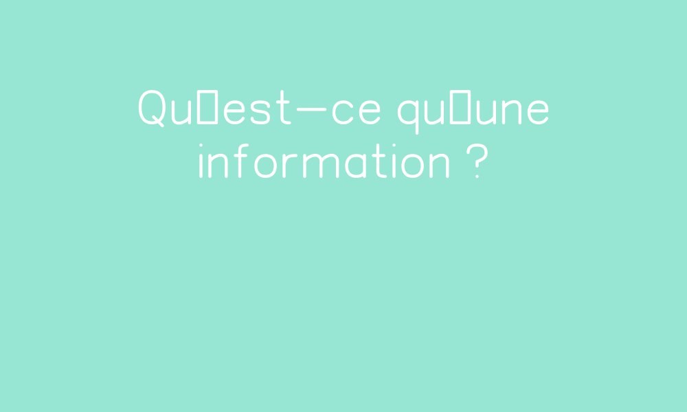 Qu’est-ce qu’une information ? par Pass-education.fr - jenseigne.fr Qu’est-ce qu’une information ? par Pass-education.fr - jenseigne.fr