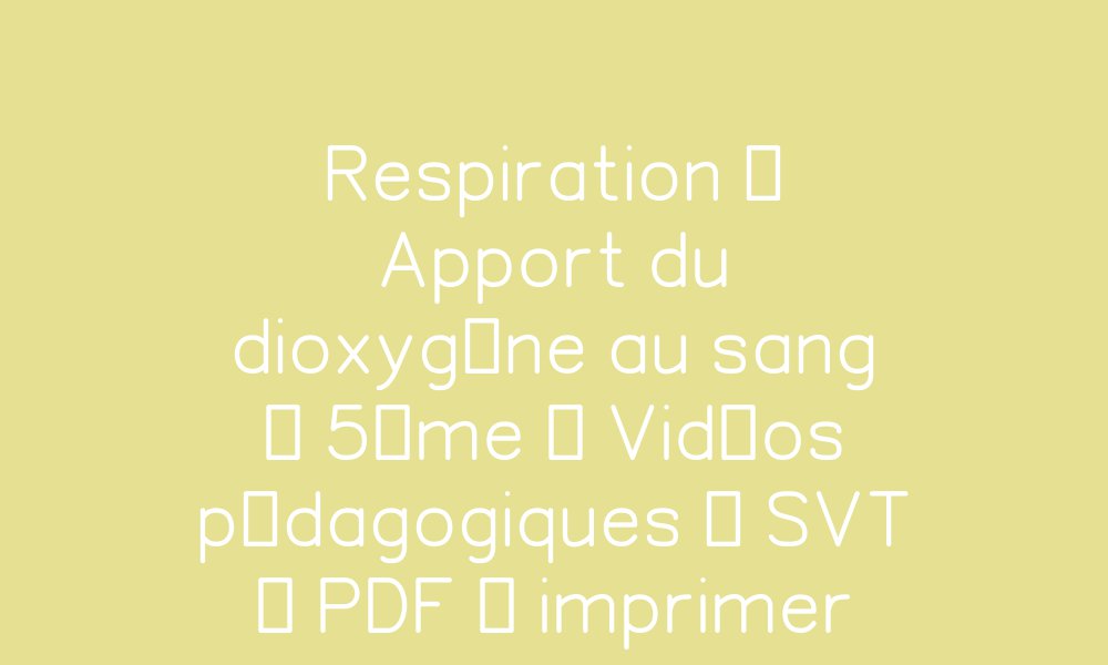 Respiration – Apport du dioxygène au sang – 5ème – Vidéos pédagogiques ... Respiration – Apport du dioxygène au sang – 5ème – Vidéos pédagogiques ...