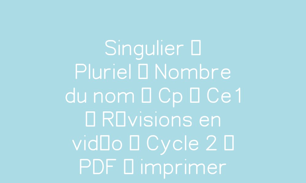 Singulier – Pluriel – Nombre du nom – Cp – Ce1 – Révisions en vidéo ...