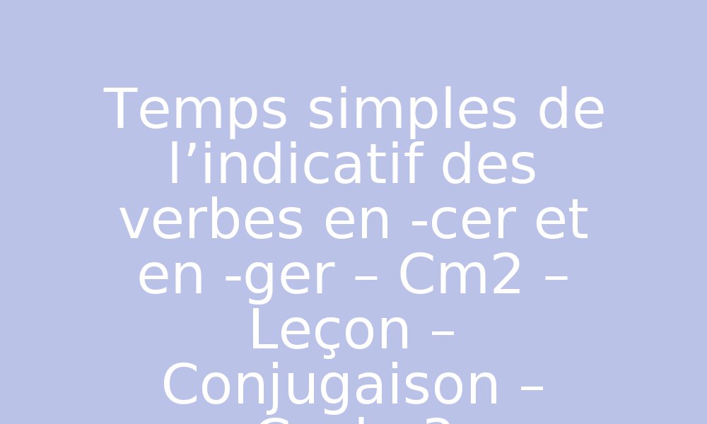 Quels Sont Les Temps Simples De La Conjugaison Française – AJRUZ