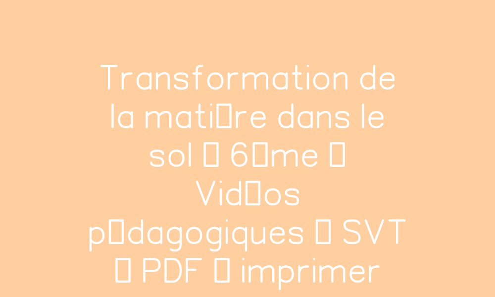 Transformation de la matière dans le sol – 6ème – Vidéos pédagogiques ...