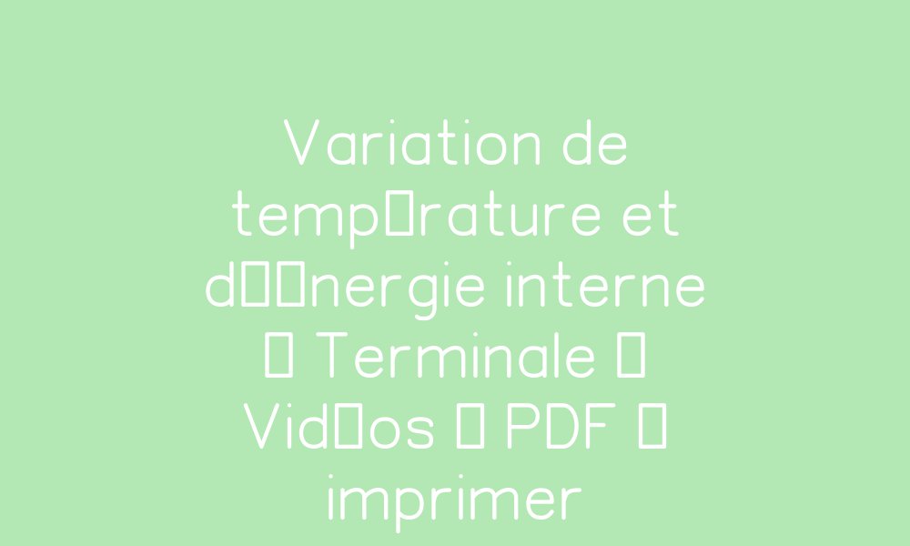 Variation de température et d’énergie interne – Terminale – Vidéos ...