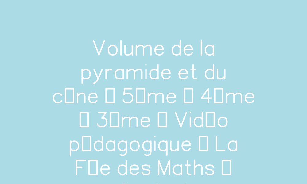 Volume de la pyramide et du cône – 5ème – 4ème – 3ème – Vidéo ...